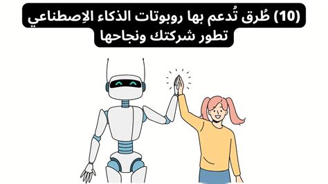 10 طُرق تُدعم بها روبوتات الذكاء الاِصطناعي تطور شركتك ونجاحها