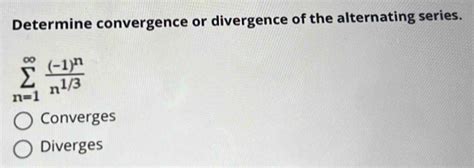 solved determine convergence or divergence of the alternating series