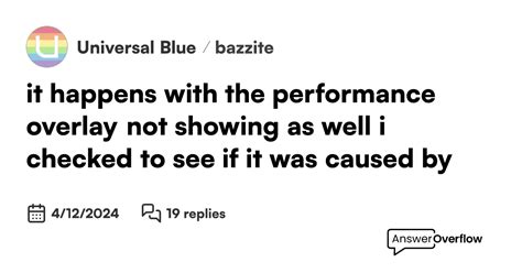 It Happens With The Performance Overlay Not Showing As Well I Checked To See If It Was Caused
