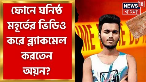 Haridevpur Case ফোনে ঘনিষ্ঠ মহূর্তের ভিডিও করে Blackmail করত Ayan