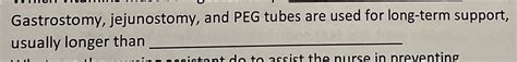 Solved Gastrostomy Jejunostomy And Peg Tubes Are Used For