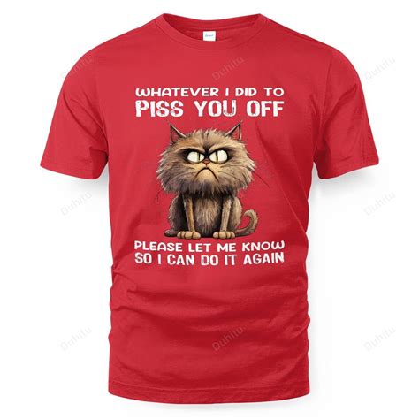 Whatever I Did To Piss You Off Unisex Up To Sizes 4xl