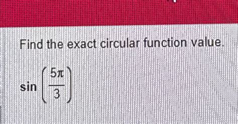 Solved Find The Exact Circular Function Valuesin5π3