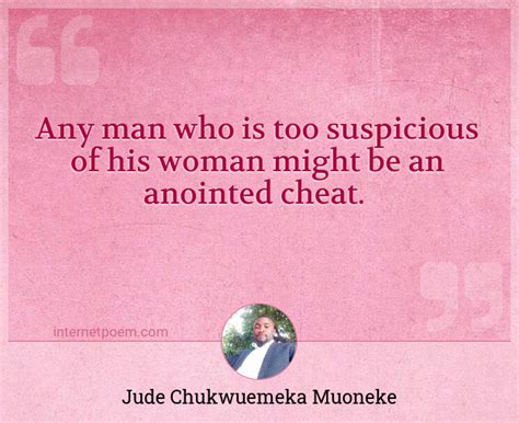 Any Man Who Is Too Suspicious Of His Woman Might Be A 1