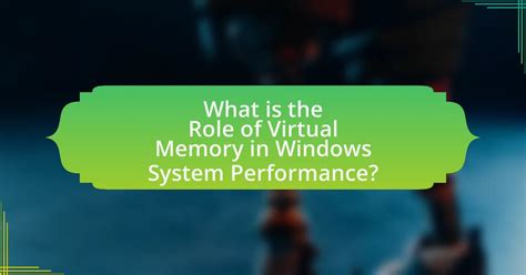 The Role Of Virtual Memory In Windows System Performance • X