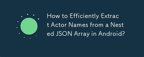 how to efficiently extract actor names from a nested json array in
