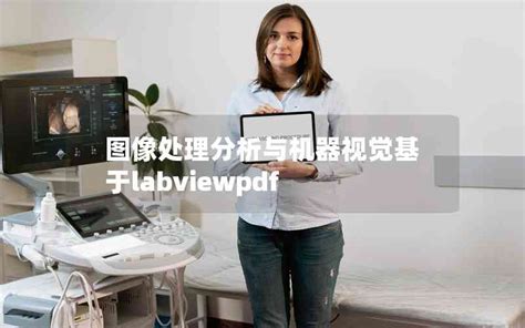 图像处理分析与机器视觉 图像处理分析与机器视觉基于labviewpdf 机器视觉 视觉检测设备 3D视觉 缺陷检测