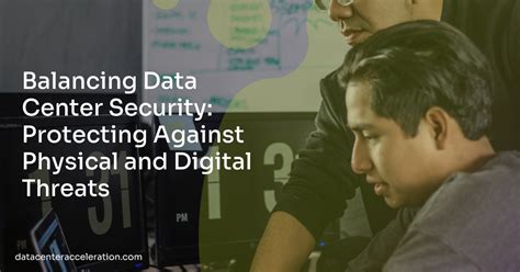 Physical Vs Digital Threats Balancing Data Center Security