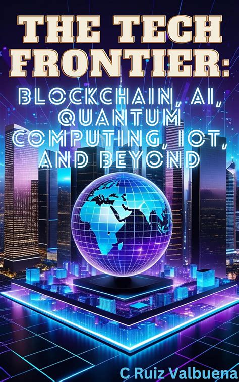 the tech frontier blockchain ai quantum computing iot and beyond how artificial