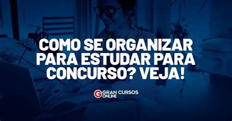 Como Se Organizar Para Estudar Para Concurso Saiba Mais