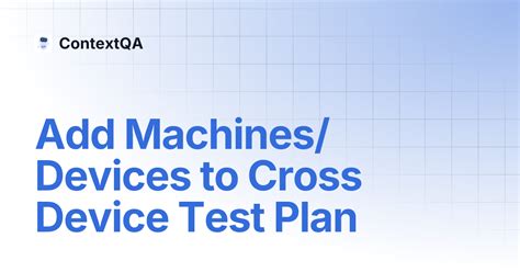 add machines devices to cross device test plan contextqa