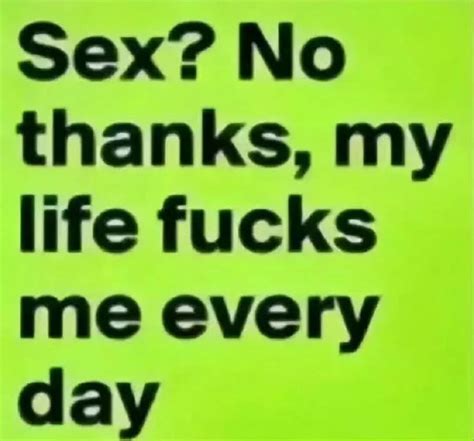 Sex No Thanks My Life Fucks Me Every Day”的幽默自嘲表情包 表情包：来嘬一口！表情包图片动图 求表情网斗图从此不求人