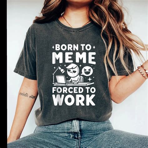 Born To Meme Forced To Work Funny Meme Lover1101 Etsy