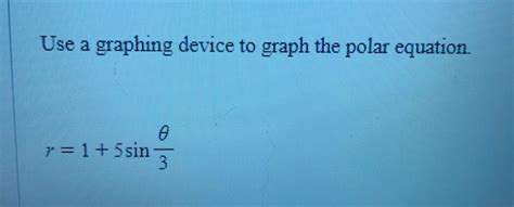 Solved Use A Graphing Device To Graph The Polar Equation R Chegg Com