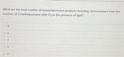 Solved What Are The Total Number Of Monochlorinated Products Chegg
