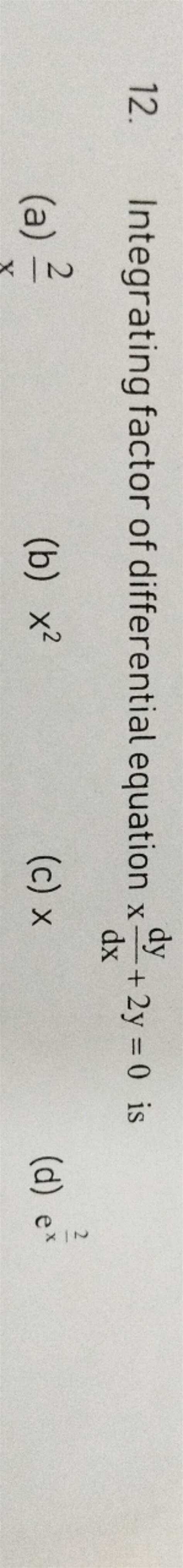 12 Integrating Factor Of Differential Equation Xdxdy 2y 0 Is A X2 B
