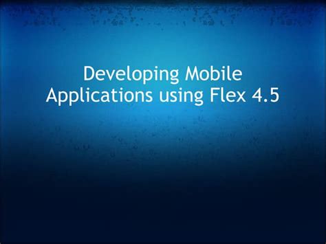 Developing Mobile Applications Using Flex 45 Ppt