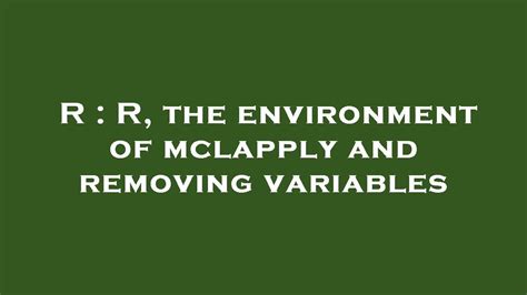 R R The Environment Of Mclapply And Removing Variables Youtube