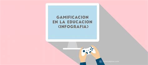 Gamificación En La Educación Aprender Jugando Infografía Evirtualplus