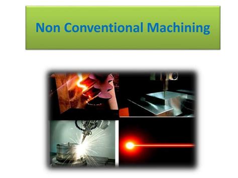 Non Conventional Machining Process Pptx