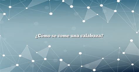 ¿cómo Se Come Una Calabaza Diffusonslascience