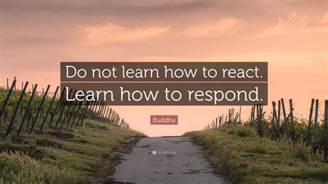Buddha Quote “do Not Learn How To React Learn How To Respond”