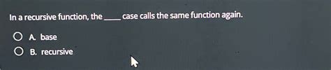 Solved In A Recursive Function The Q ﻿case Calls The Same