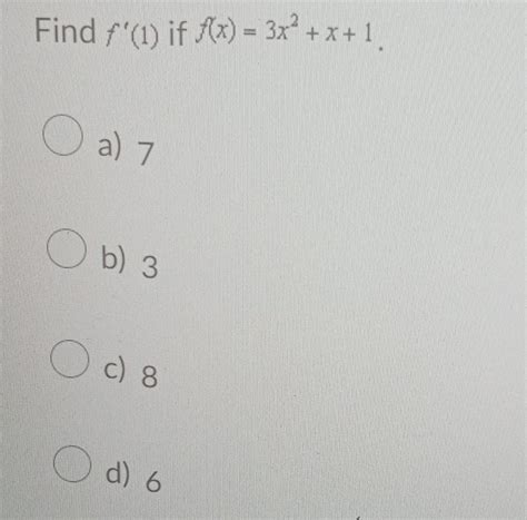Solved Find F′ 1 If F X 3x2 X 1 A 7 B 3 C 8 D 6