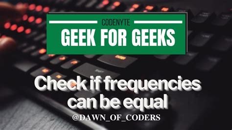 Day 14 Gfg Check If Frequencies Can Be Equal Youtube