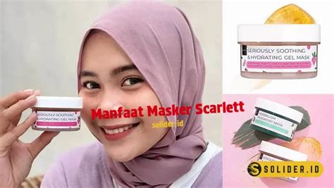 Temukan 7 Manfaat Masker Scarlett Yang Wajib Diketahui Solider