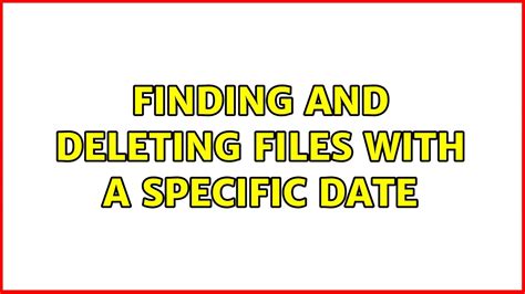Unix And Linux Finding And Deleting Files With A Specific Date 4 Solutions Youtube