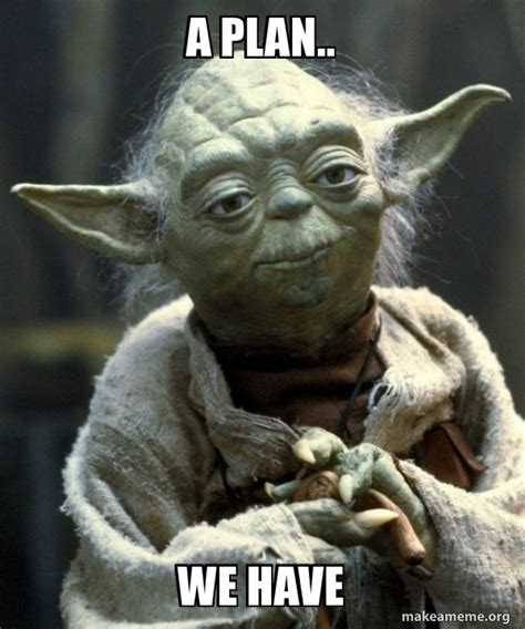 A Plan We Have Yoda Meme Generator