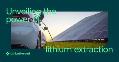 From Batteries To Electric Vehicles The Importance Of Lithium Extraction Lithium Harvest