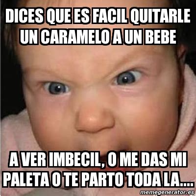 Meme Bebe Furioso DICES QUE ES FACIL QUITARLE UN CARAMELO A UN BEBE A