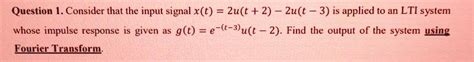 [get answer] question 1 consider that the input signal x t 2u t 2