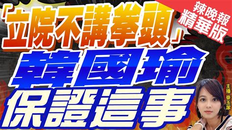 【麥玉潔辣晚報】承諾不動用警察權 韓國瑜立法院不是講拳頭的地方 栗正傑這樣說｜「立院不講拳頭」韓國瑜保證這事 中天新聞ctinews