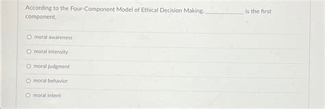 Solved According To The Four Component Model Of Ethical Chegg