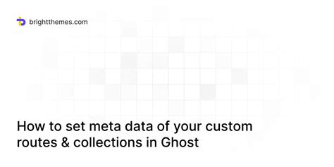 How To Set Meta Data Of Your Custom Routes And Collections In Ghost