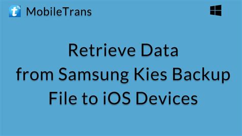 Mobiletrans Windows Retrieve Files From Samsung Kies Backup To Ios