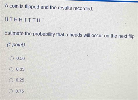 A Coin Is Flipped And The Results Recorded H T H H T T T H Estimate