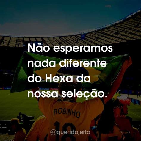 Copa Do Mundo Rumo Ao Hexa Frases Perfeitas Querido Jeito