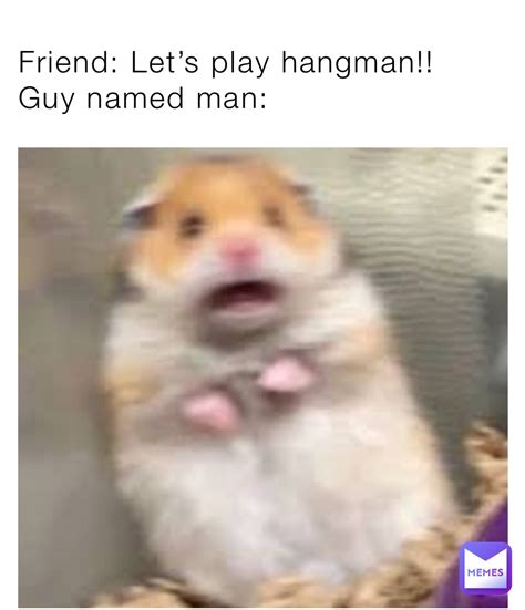 Friend Lets Play Hangman Guy Named Man Abelreal Memes