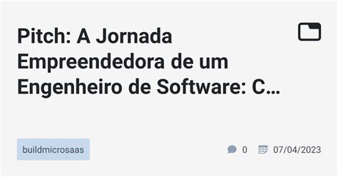 Pitch A Jornada Empreendedora De Um Engenheiro De Software Criando