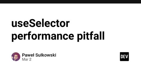 UseSelector Performance Pitfall DEV Community