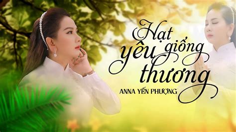 HẠt GiỐng YÊu ThƯƠng Sáng Tác And Trình Bày Anna Yến Phượng Mv 4k
