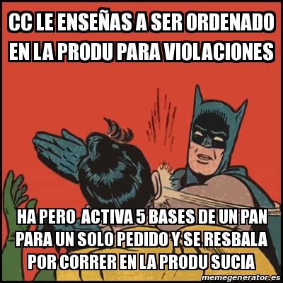 Meme Batman slaps Robin CC LE ENSEÃAS A SER ORDENADO EN LA PRODU PARA VIOLACIONES HA PERO