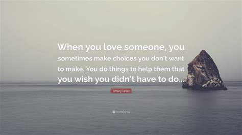 Tiffany Reisz Quote “when You Love Someone You Sometimes Make Choices