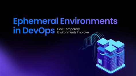 Ephemeral Environments In Devops Boost Testing And Efficiency Atmosly