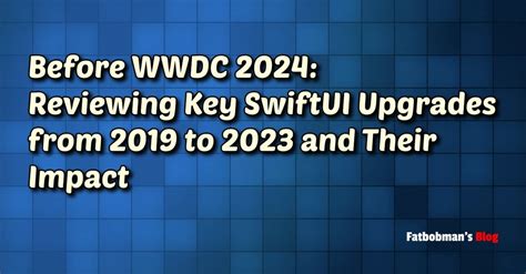 Before Wwdc 2024 Reviewing Key Swiftui Upgrades From 2019 To 2023 And