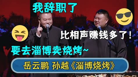 岳云鹏：我辞职了，要去淄博卖烧烤~孙越：比相声赚钱多了！ 德云社相声 郭德纲 于谦 岳云鹏 张鹤伦 孟鹤堂 郭麒麟 每日